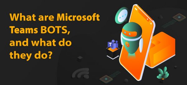 What are Microsoft Teams BOTS, and what do they do?